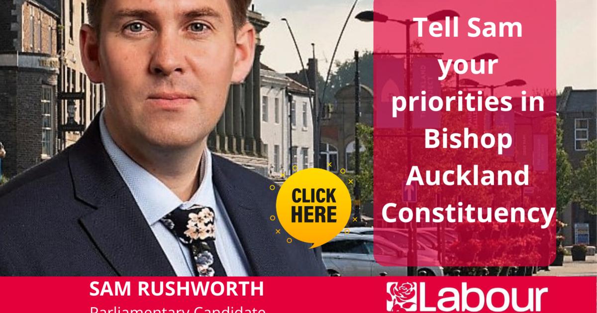 Tell Sam Rushworth your Priorities - Bishop Auckland Consituency Labour ...